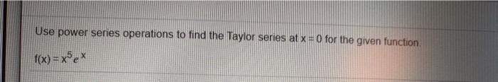 Solved Use power series operations to find the Taylor series | Chegg.com