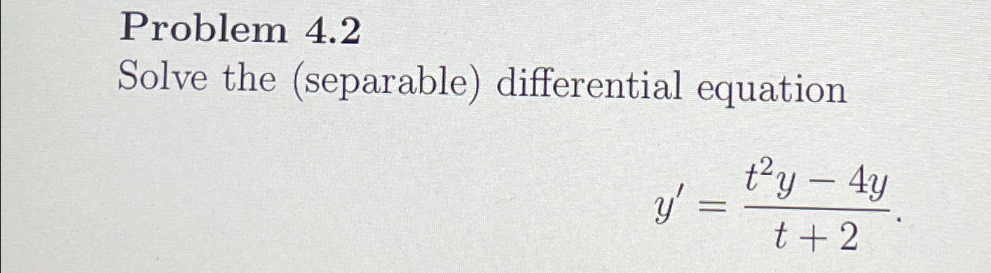 Solved Problem 4.2Solve the (separable) ﻿differential | Chegg.com
