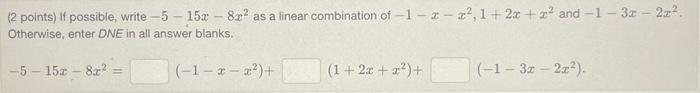 Solved (2 points) If possible, write −5−15x−8x2 as a linear | Chegg.com