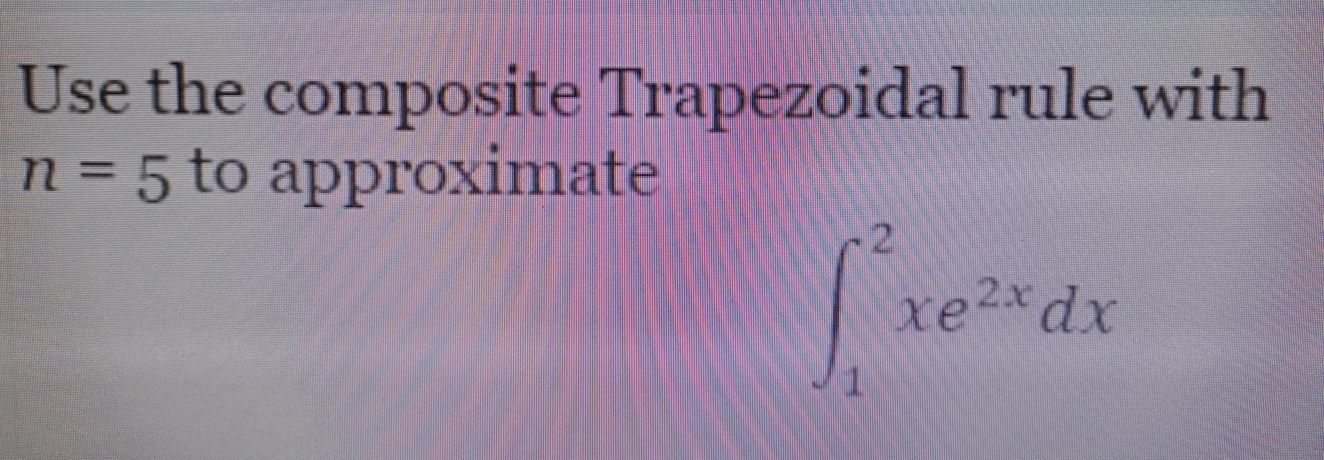Solved Use the composite Trapezoidal rule with n = 5 to | Chegg.com