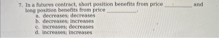 Solved 7. In a futures contract, short position benefits | Chegg.com