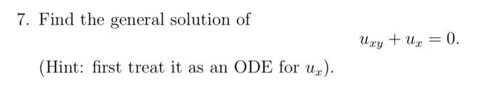 Solved 7. Find the general solution of uxy+ux=0. (Hint: | Chegg.com