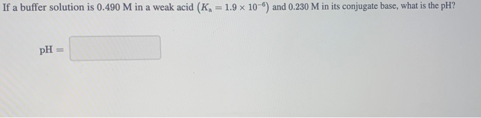 Solved If a buffer solution is 0.490 M in a weak acid (K = | Chegg.com