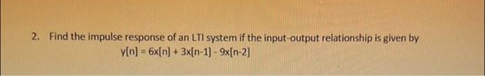 Solved 2. Find the impulse response of an LTI system if the | Chegg.com