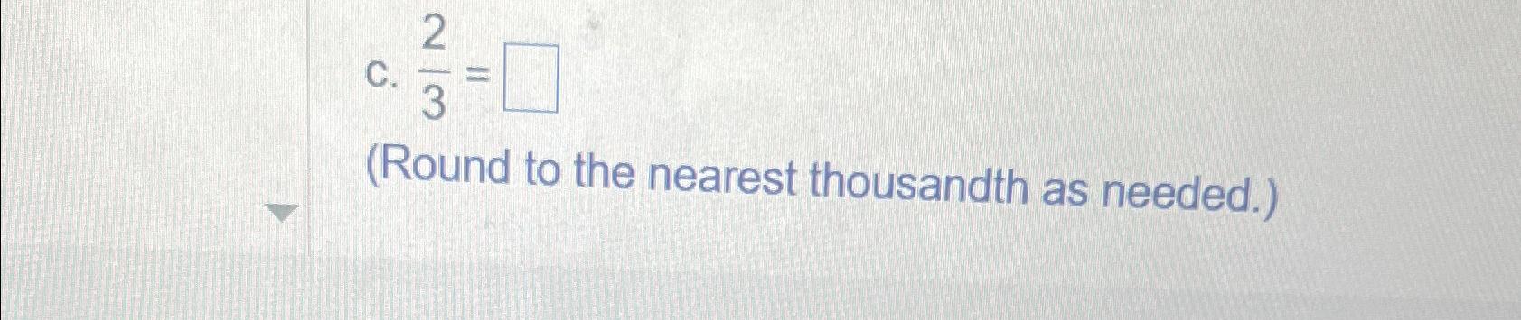 Solved c. 23=(Round to the nearest thousandth as needed.) | Chegg.com