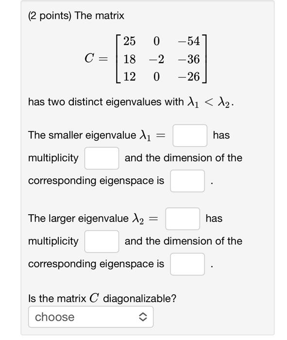 Solved (2 points) The matrix C=⎣⎡2518120−20−54−36−26⎦⎤ has | Chegg.com