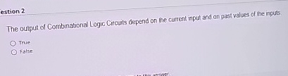 Solved estion 2The output of Combinational Logic Circuits | Chegg.com