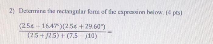Solved 2) Determine the rectangular form of the expression | Chegg.com