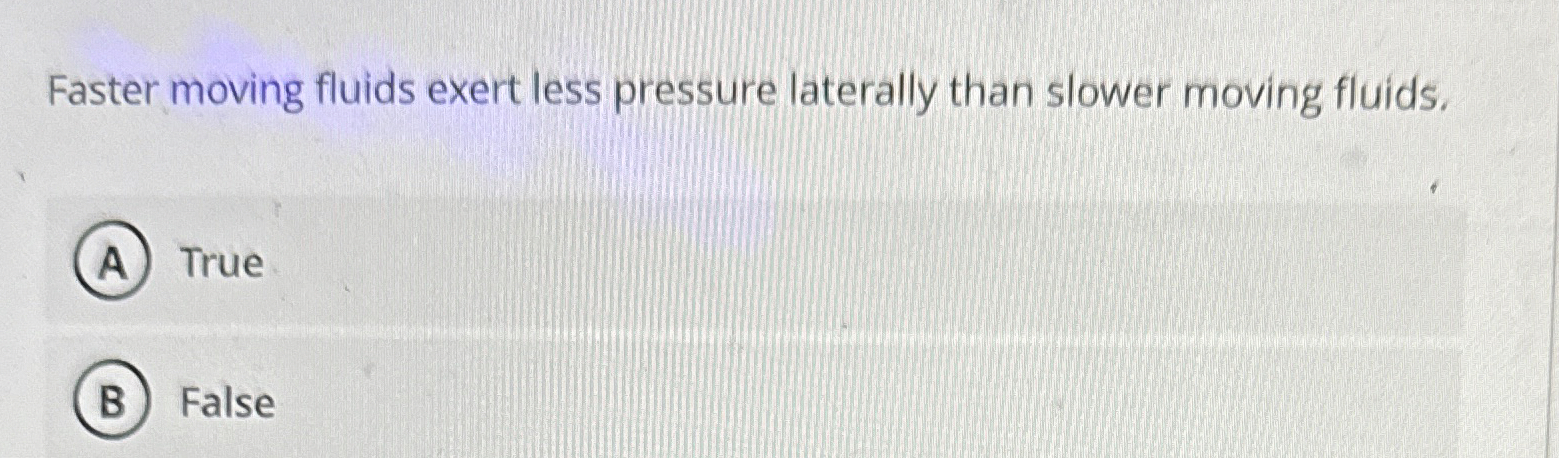 Solved Faster moving fluids exert less pressure laterally | Chegg.com