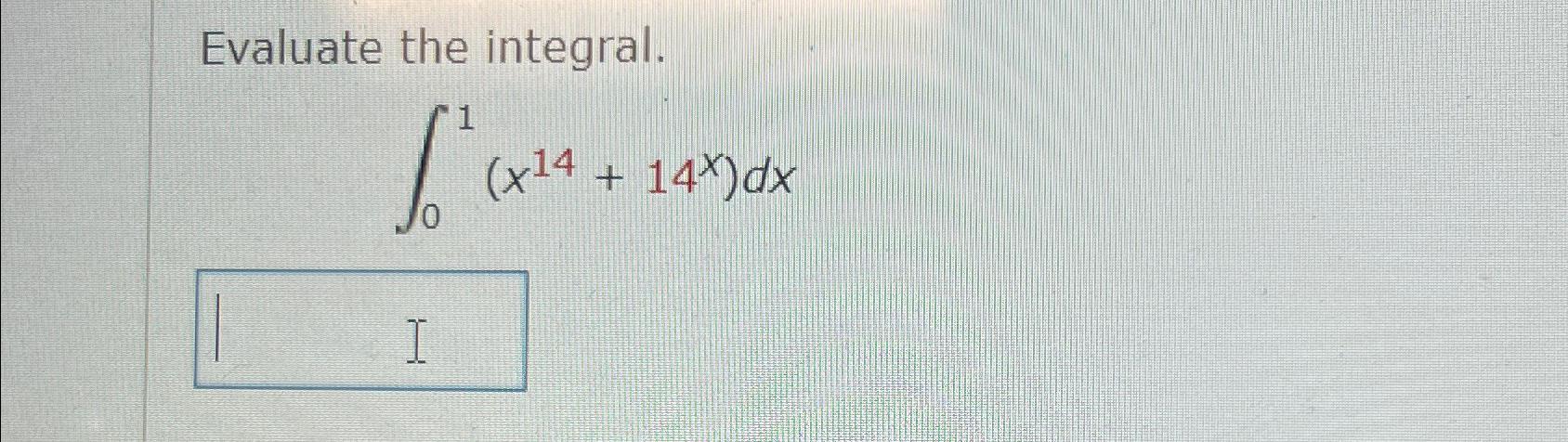Solved Evaluate the integral.∫01(x14+14x)dx | Chegg.com