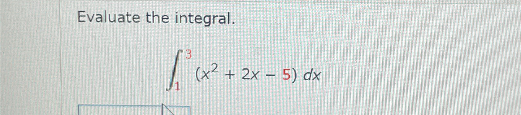 Solved Evaluate the integral.∫13(x2+2x-5)dx | Chegg.com