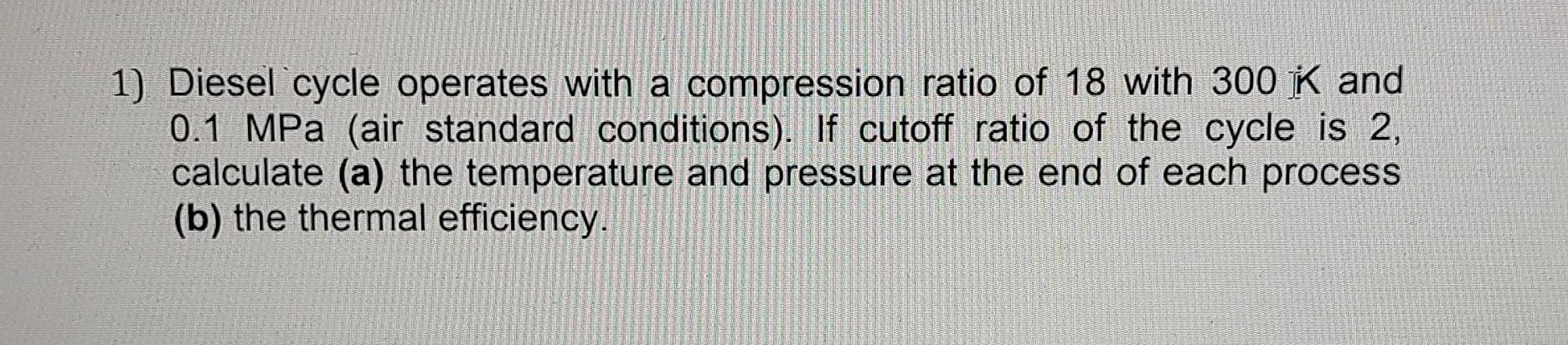 Solved 1) Diesel cycle operates with compression ratio of 18 | Chegg.com