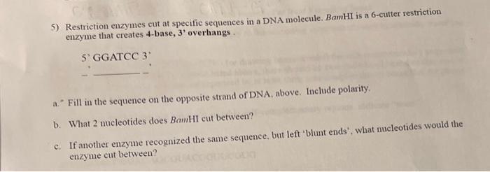 [Solved]: 5) Restriction enzymes cut at specific sequences