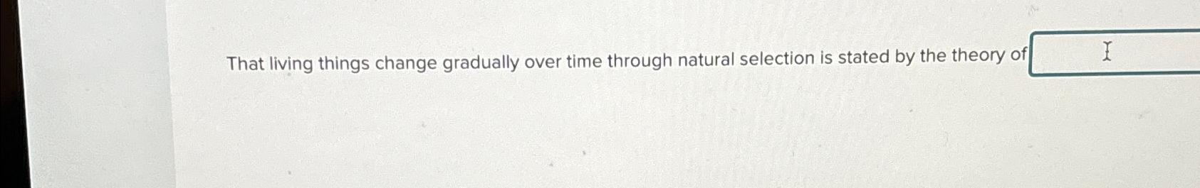 Solved That living things change gradually over time through | Chegg.com