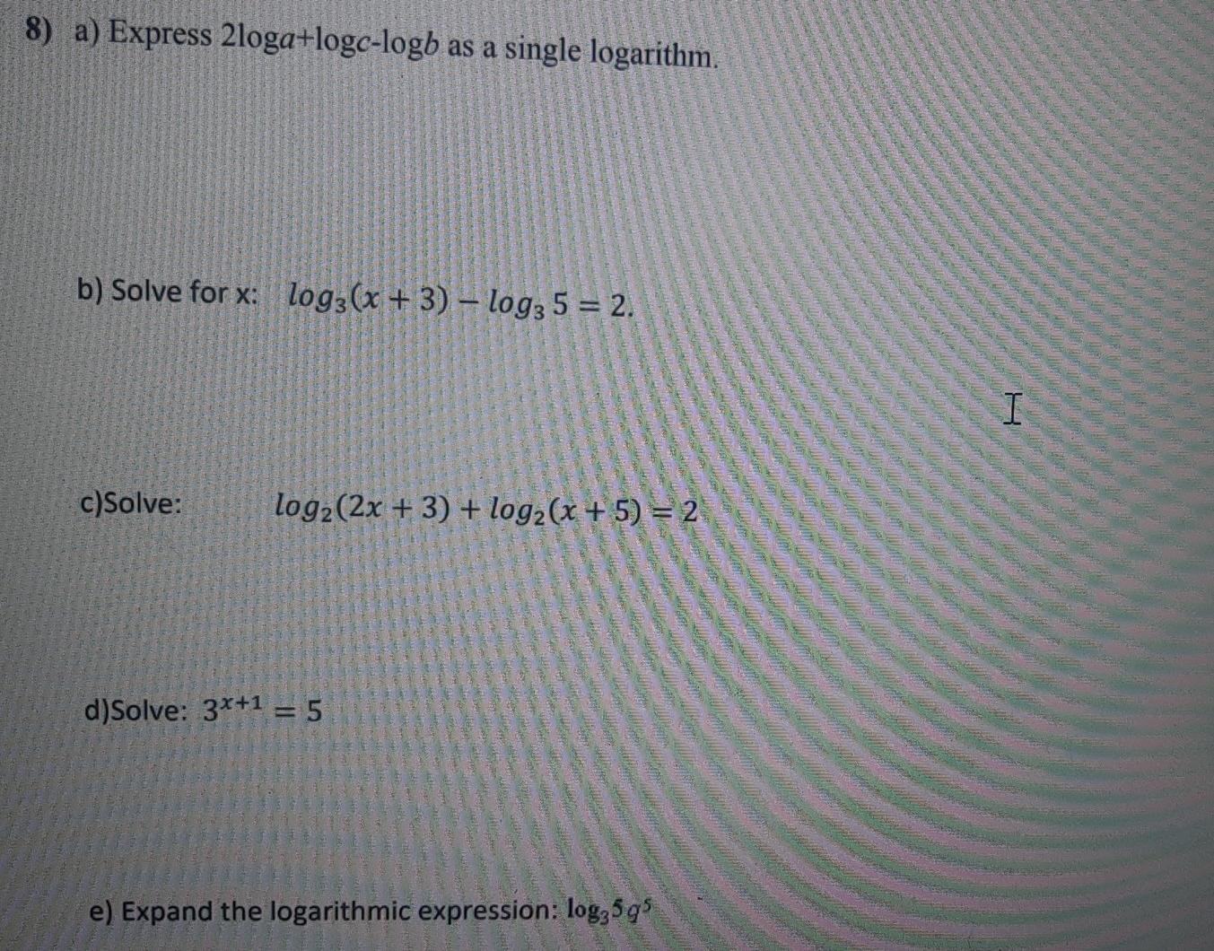 Solved 8) a) Express 2loga+logc-logb as a single logarithm. | Chegg.com