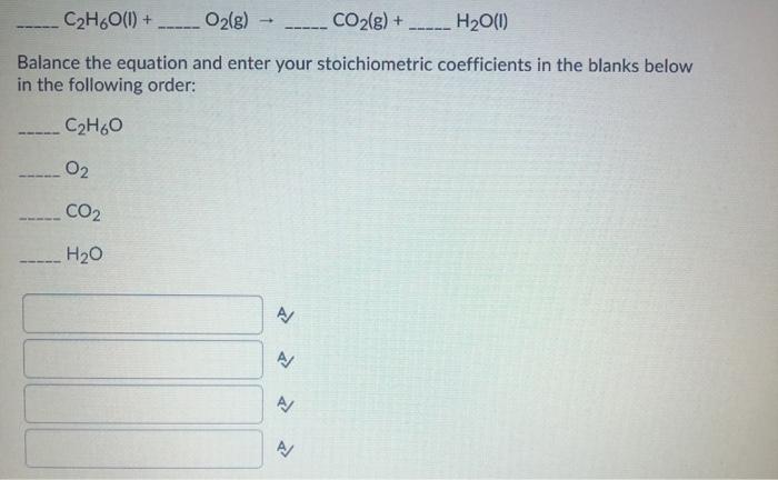 Solved C2H6O(l) + ____O2(g) CO2(g) + H2O(1) Balance the | Chegg.com