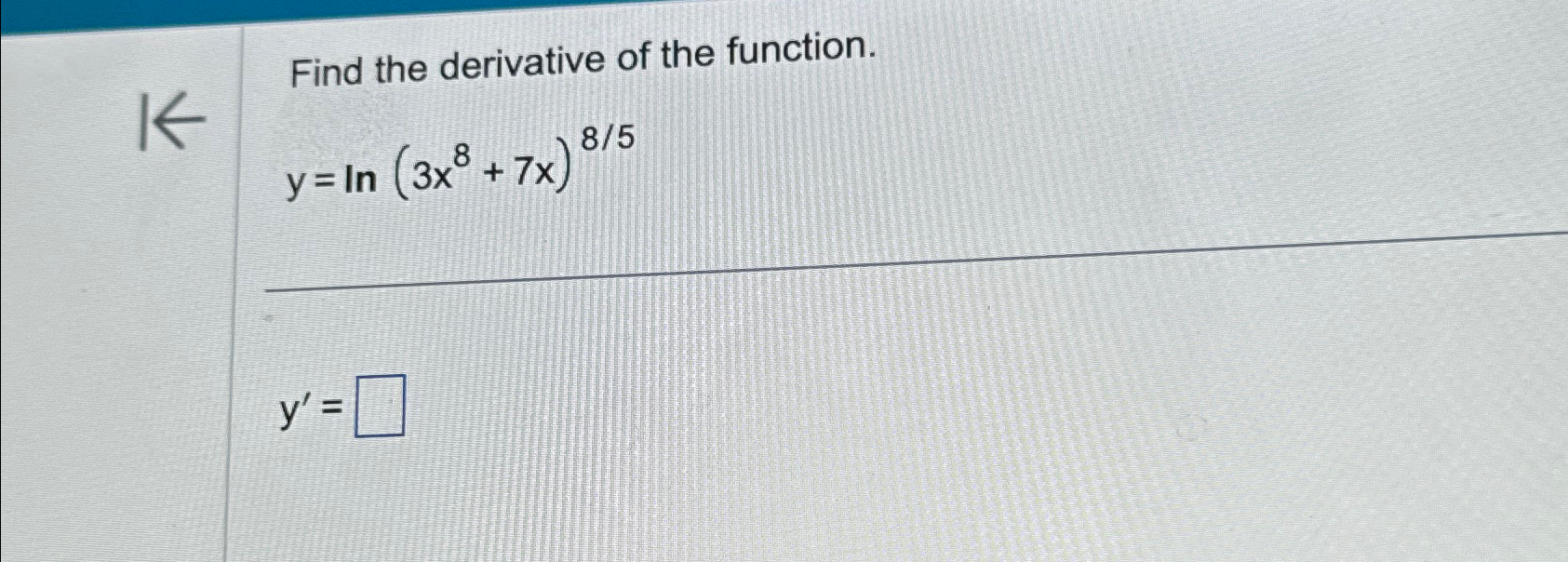 Solved Find the derivative of the function.y=ln(3x8+7x)85y'= | Chegg.com