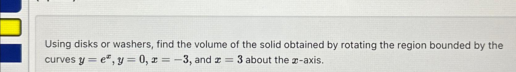 Solved Using disks or washers, find the volume of the solid | Chegg.com