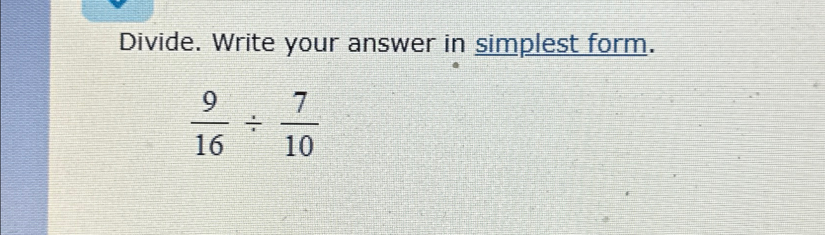 Solved Divide. Write your answer in simplest form.916÷710 | Chegg.com