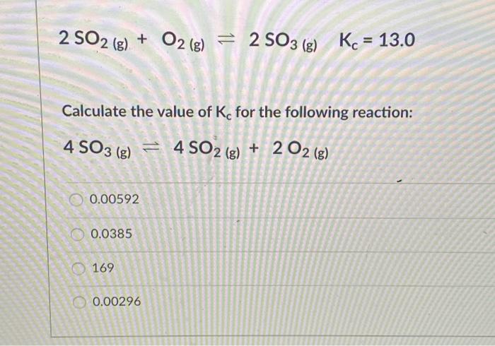 Solved 2SO2( g)+O2( g)⇌2SO3( g)Kc=13.0 Calculate the value | Chegg.com