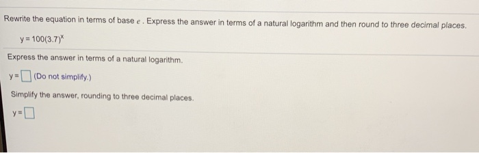 Solved Rewrite the equation in terms of base e. Express the | Chegg.com