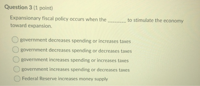 Solved Question 3 (1 point) Expansionary fiscal policy | Chegg.com