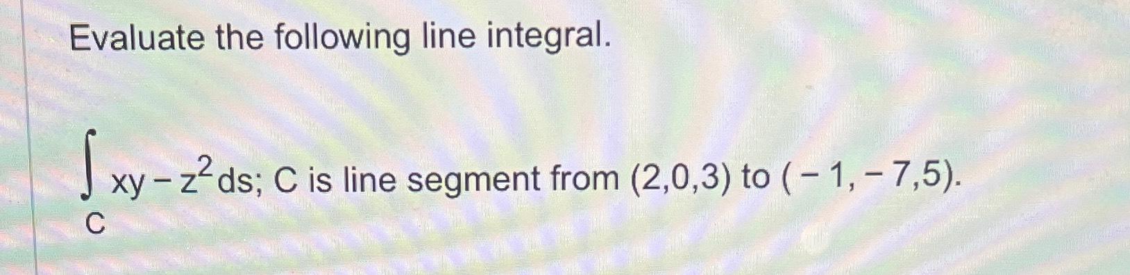Solved Evaluate the following line integral.∫C﻿xy-z2ds;C ﻿is | Chegg.com