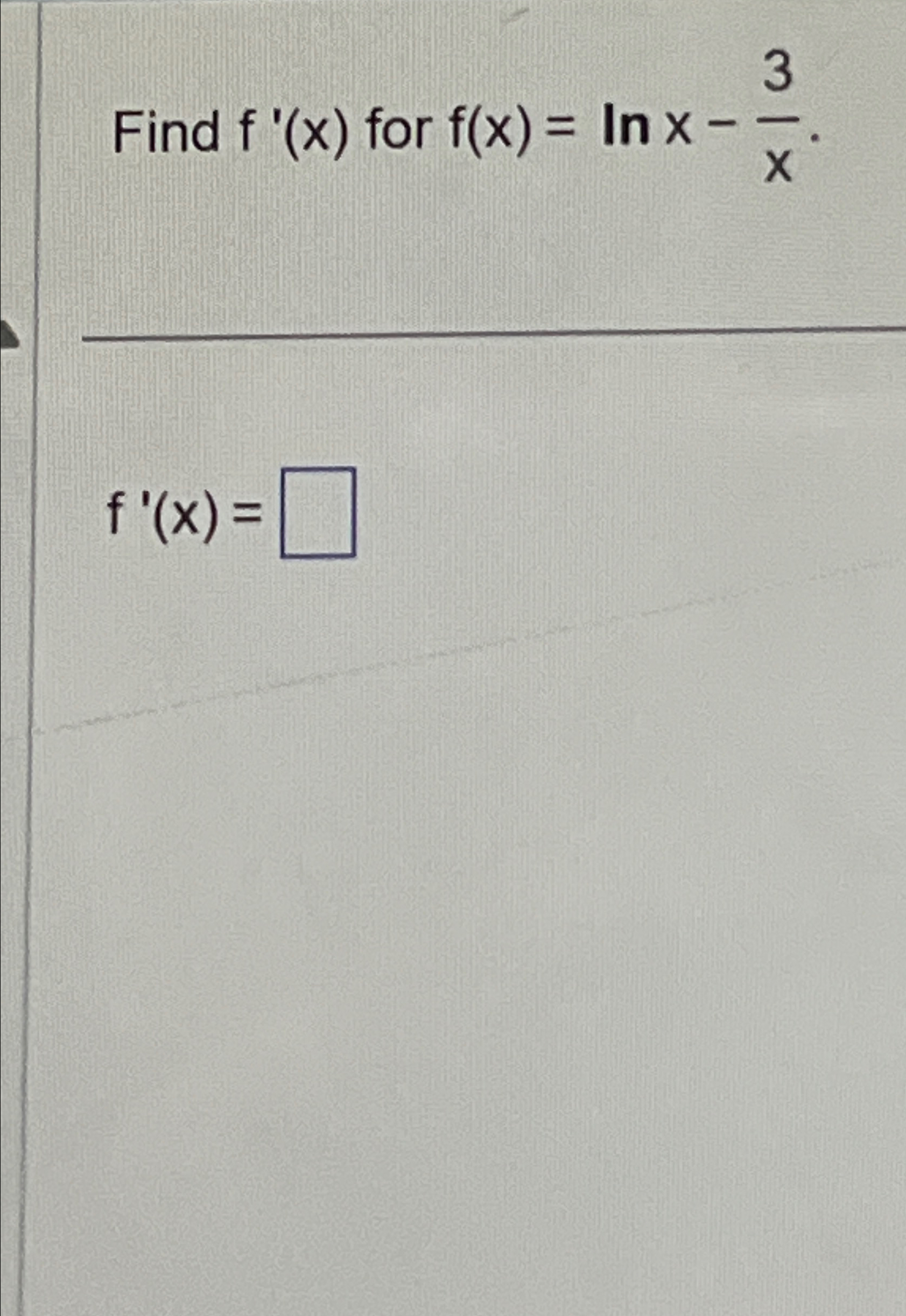 Solved Find f'(x) ﻿for f(x)=lnx-3xf'(x)= | Chegg.com