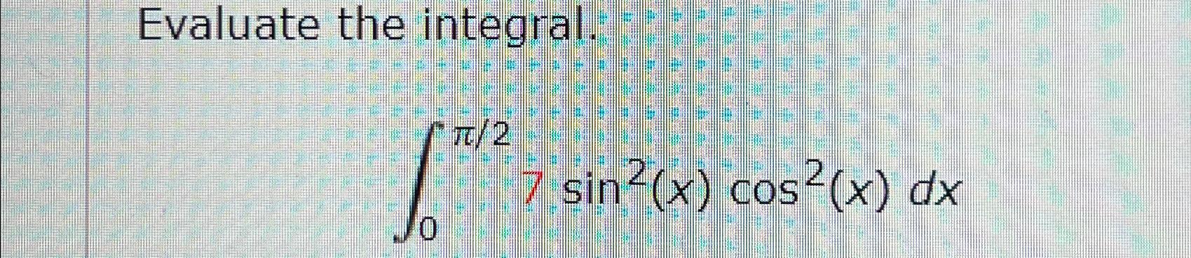 Solved Evaluate the integral.∫0π2-7sin2(x)cos2(x)dx | Chegg.com
