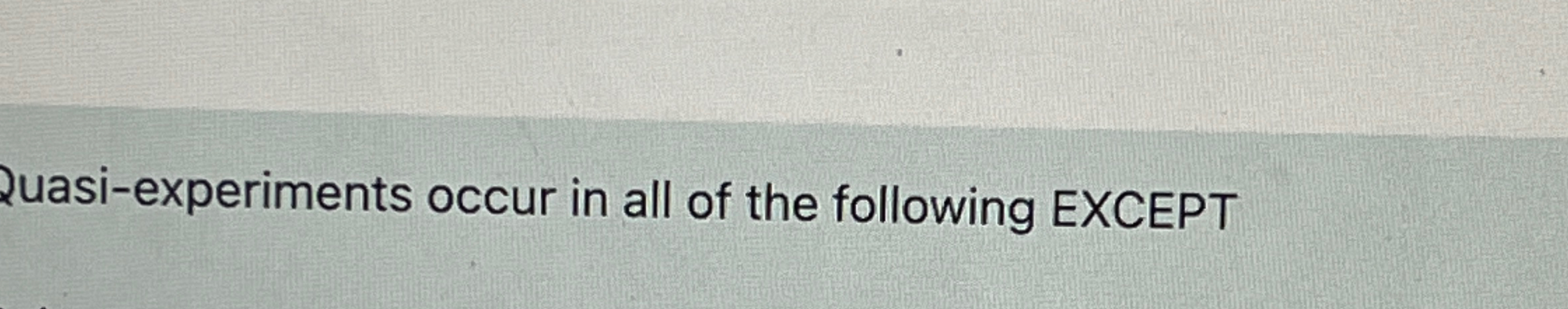 Solved uasi-experiments occur in all of the following EXCEPT | Chegg.com