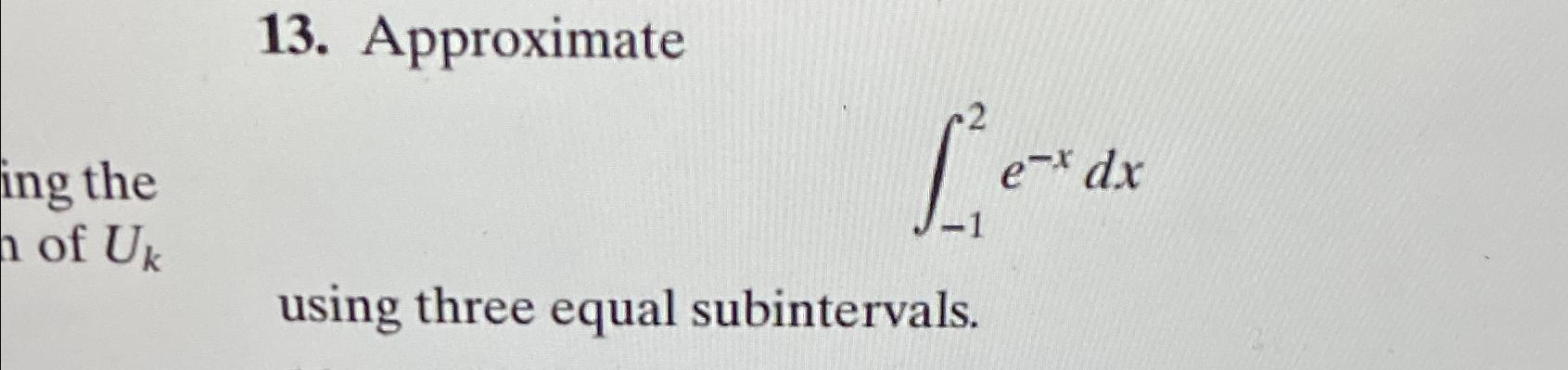 Solved Approximate∫-12e-xdxusing three equal subintervals. | Chegg.com