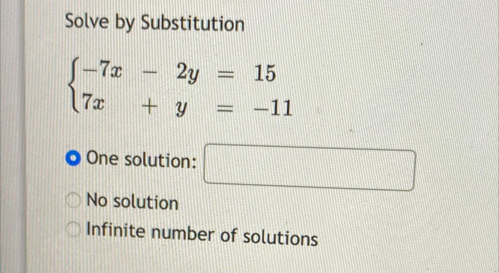 Solved Solve by Substitution-7x-2y=157x+y=-11One solution:No | Chegg.com
