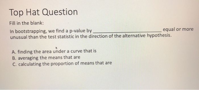 Solved Top Hat Question Fill in the blank: In bootstrapping, | Chegg.com