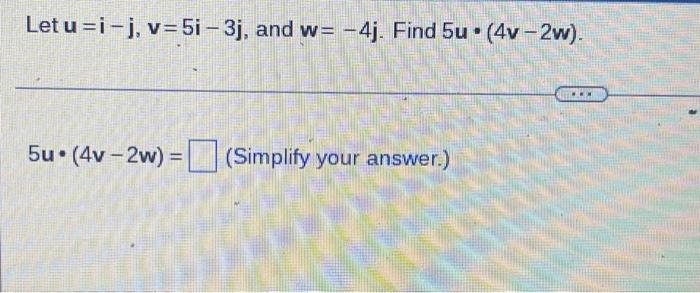 Solved Let u=i−j,v=5i−3j, and w=−4j. Find 5u⋅(4v−2w). | Chegg.com