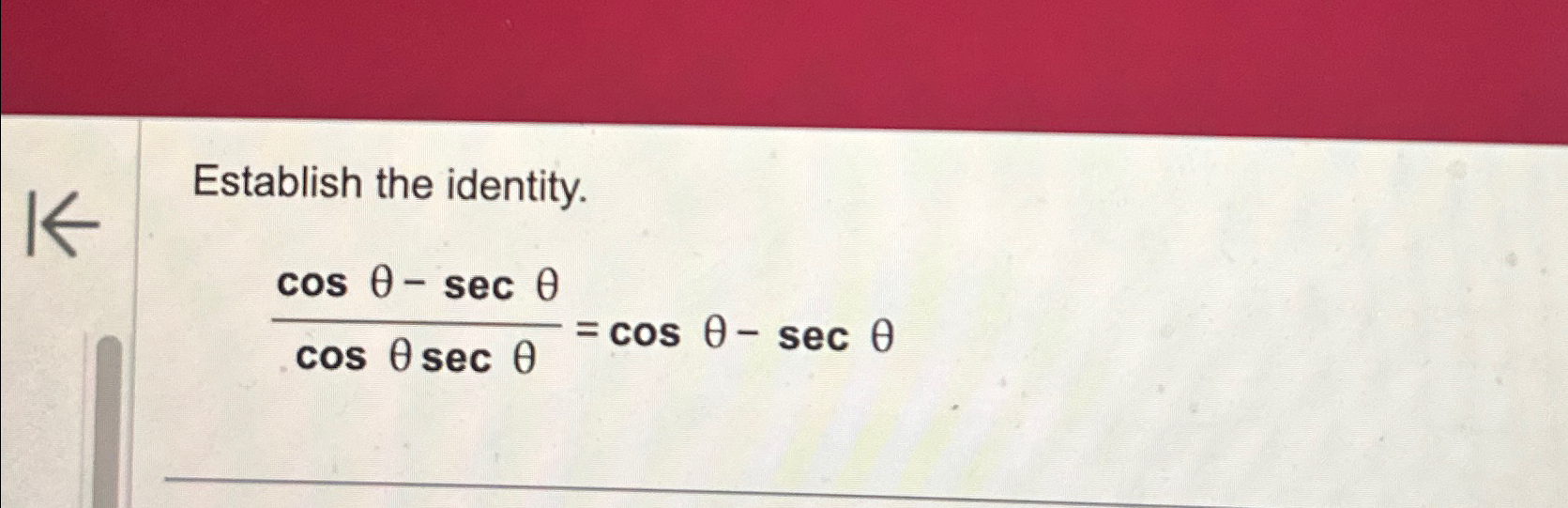 Solved Establish the identity.cosθ-secθcosθsecθ=cosθ-secθ | Chegg.com