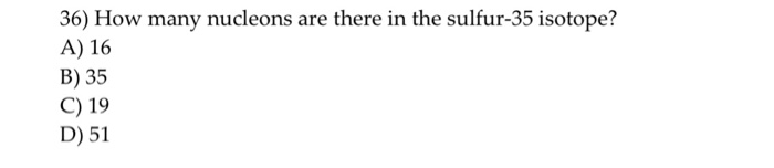 Solved 36) How many nucleons are there in the sulfur-35 | Chegg.com