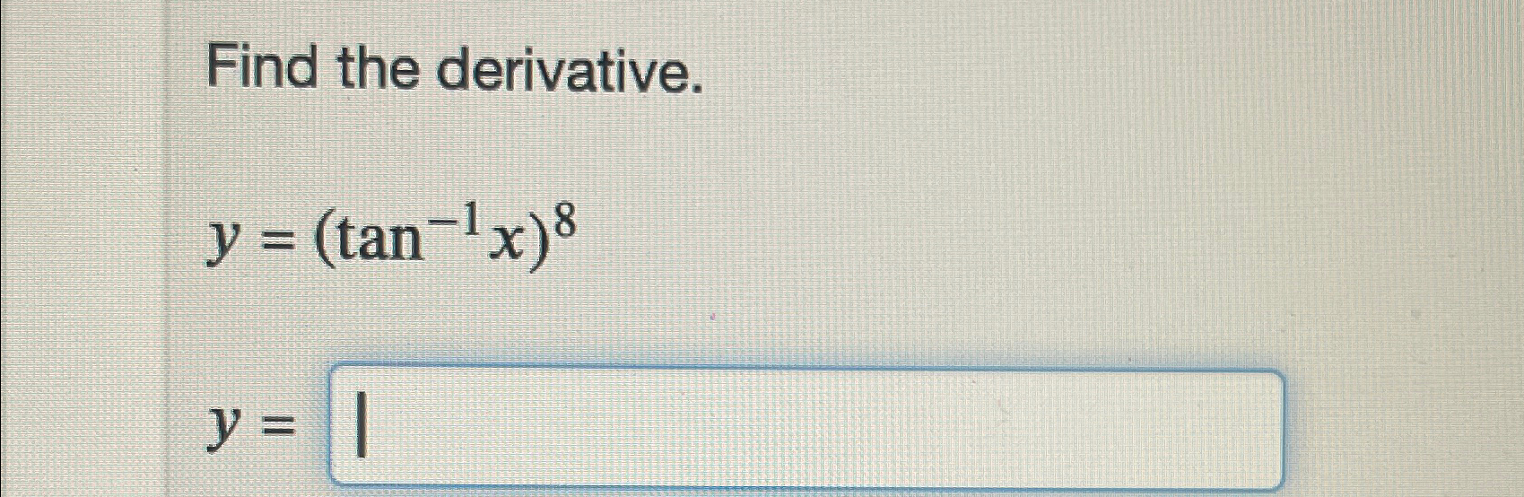Solved Find the derivative.y=(tan-1x)8y= | Chegg.com