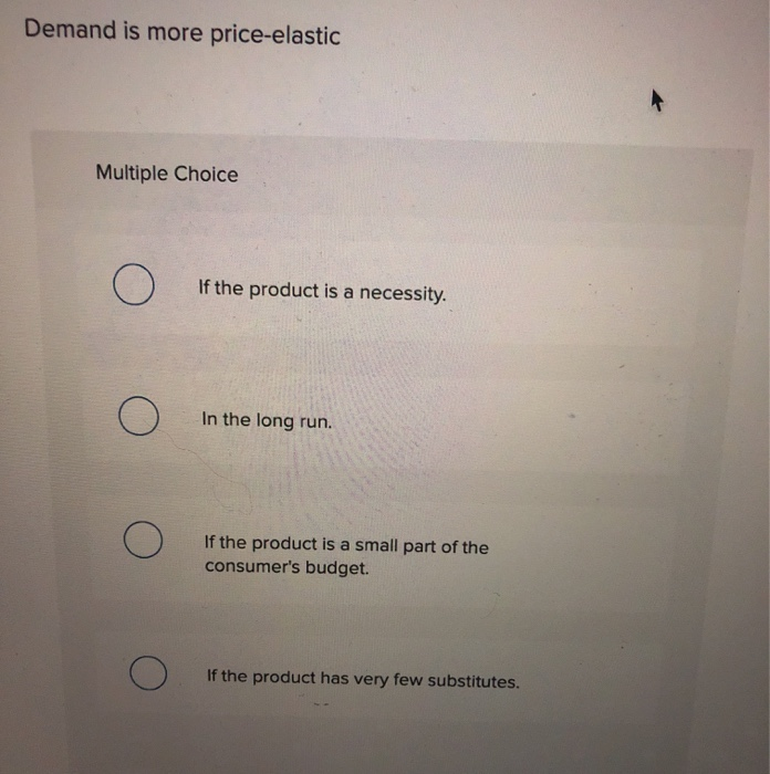 Solved Demand is more price-elastic Multiple Choice O If the | Chegg.com