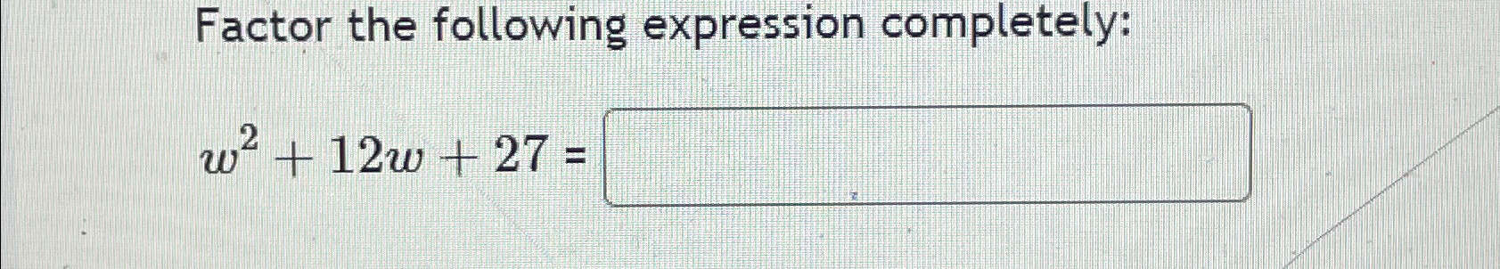 Solved Factor the following expression completely:w2+12w+27= | Chegg.com