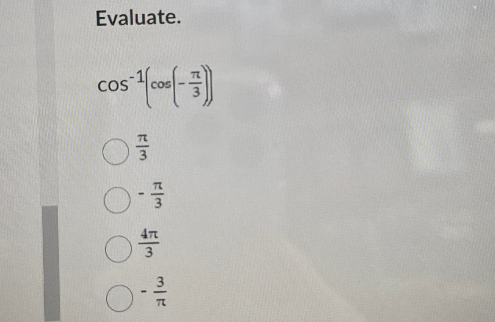 Solved Evaluate.cos-1(cos(-π3))π3-π34π3-3π | Chegg.com