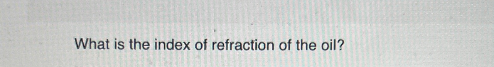 Solved What is the index of refraction of the oil? | Chegg.com