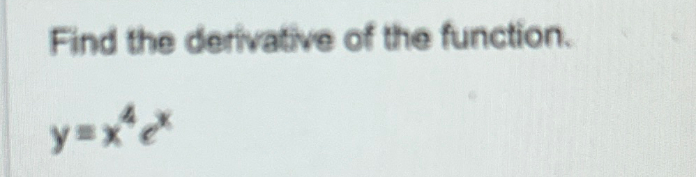 Solved Find the derivative of the function.y=x4ex | Chegg.com