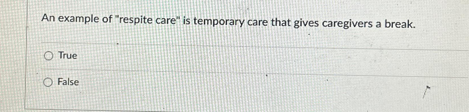 Solved An example of "respite care" is temporary care that | Chegg.com