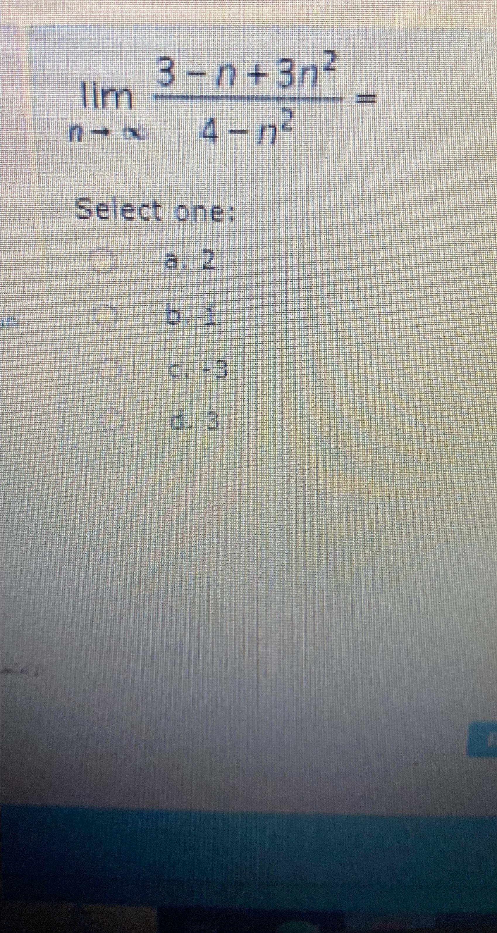 Solved limn→∞3-n+3n24-n2=Select one:a. 2b. 1c. -3d. 3 | Chegg.com