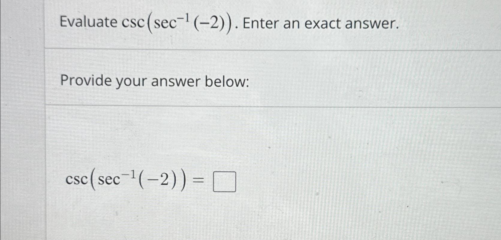 Solved Evaluate csc(sec-1(-2)). ﻿Enter an exact | Chegg.com