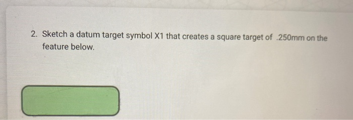 Solved 2. Sketch a datum target symbol X1 that creates a | Chegg.com