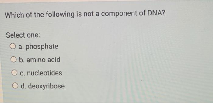 Solved Which of the following is not a component of DNA? | Chegg.com