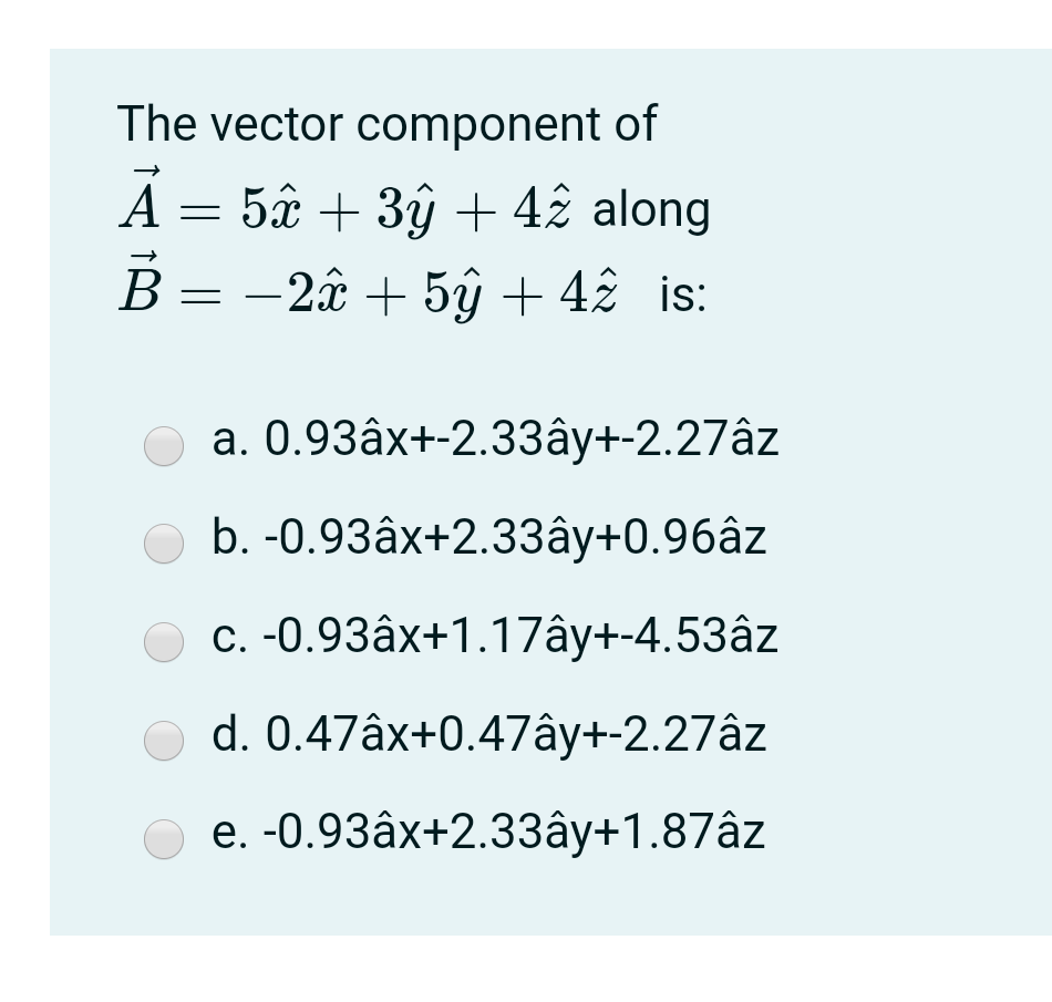 Solved The vector component of A = 5e + 3ŷ + 4ż along B = | Chegg.com
