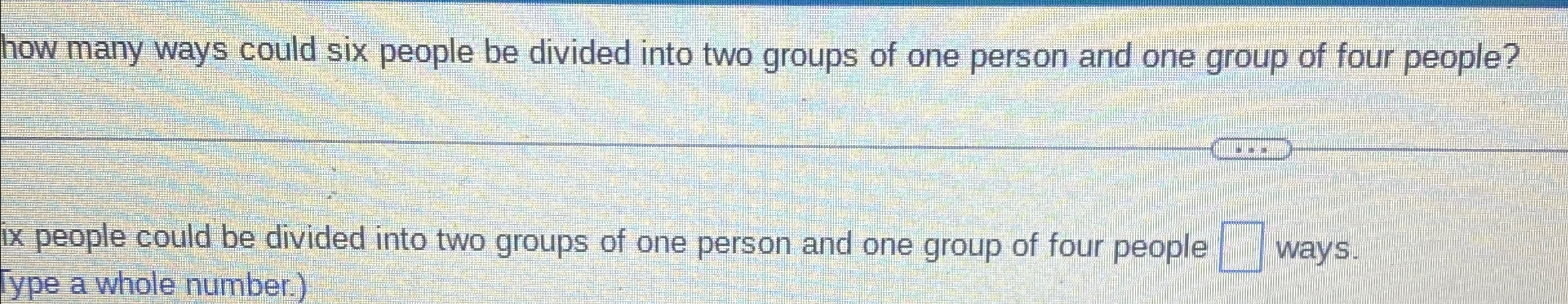 Solved how many ways could six people be divided into two | Chegg.com