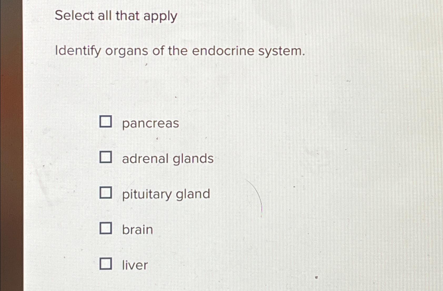 Solved Select all that applyIdentify organs of the endocrine | Chegg.com